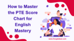 How to master the PTE Score Chart